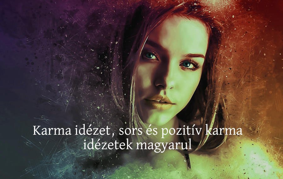 Karma idézet, sors és pozitív karma idézetek magyarul